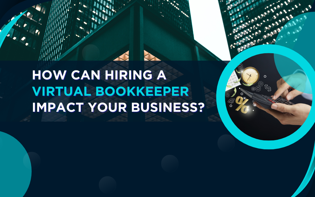 How Can Hiring a Virtual Bookkeeper Impact Your Business?
