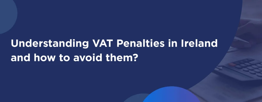 Ireland VAT Penalties 2025-2026: Late Filing Rules & How to Stay Compliant