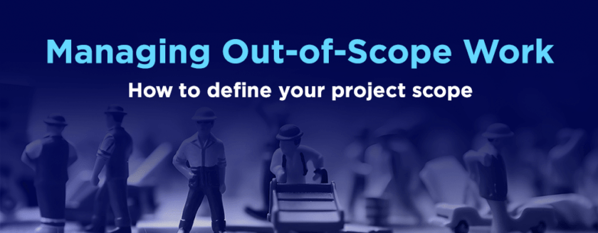Managing Out of Scope Work: How to Define Your Project Scope
